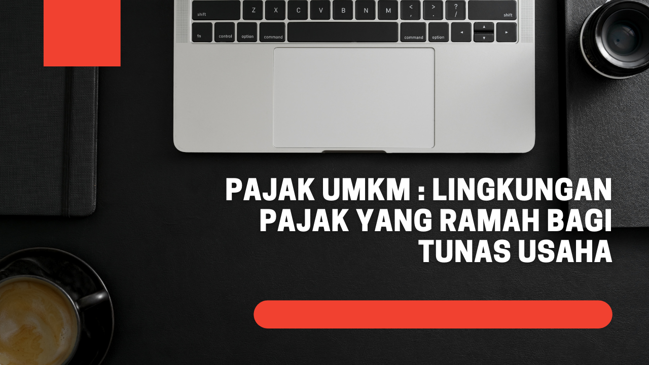 Pajak UMKM: Lingkungan Pajak yang Ramah Bagi Tunas Usaha - PAJAK.COM